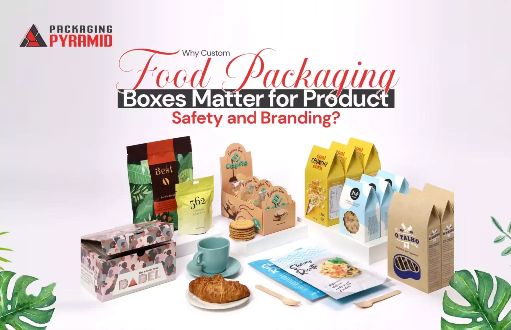 Why Custom Food Packaging Boxes Matter for Product Safety and Branding